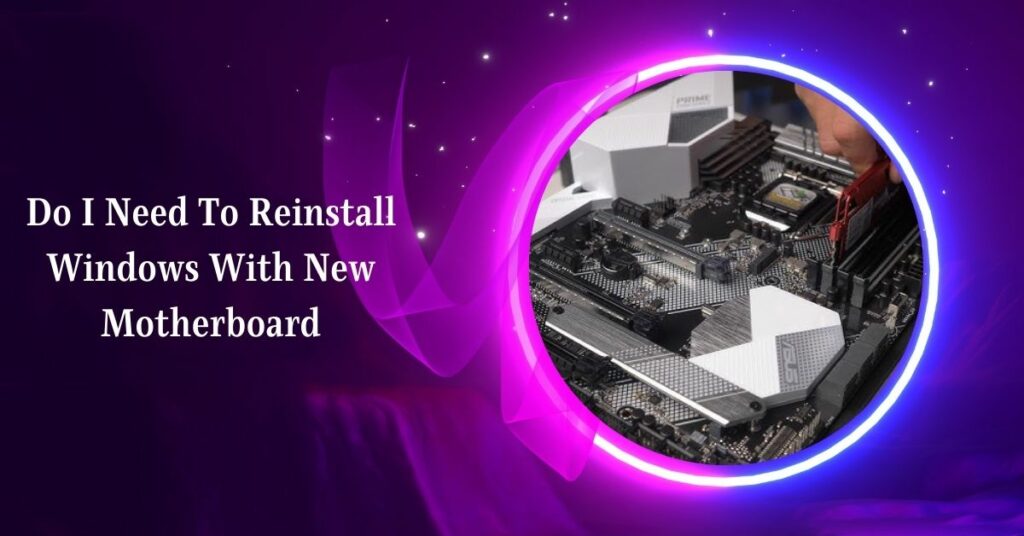 Do I Need To Reinstall Windows With New Motherboard