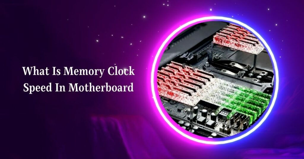 What Is Memory Clock Speed In Motherboard: Complete Guide